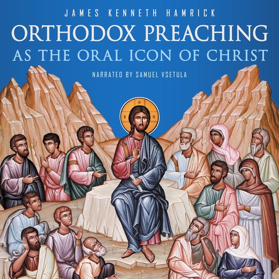 Orthodox Preaching as the Oral Icon of Christ, Hamrick James Kenneth ...