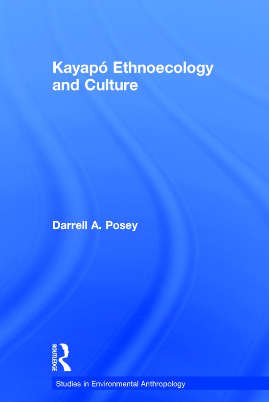 Kayapo Ethnoecology and Culture | 9780415753784 | Darrell A. Posey ...