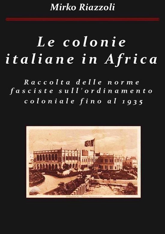 Raccolte di normative italiane 1 - Le colonie africane Una raccolta ...