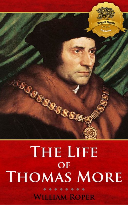 The Life of Sir Thomas More (ebook), William Roper, Wyatt North ...