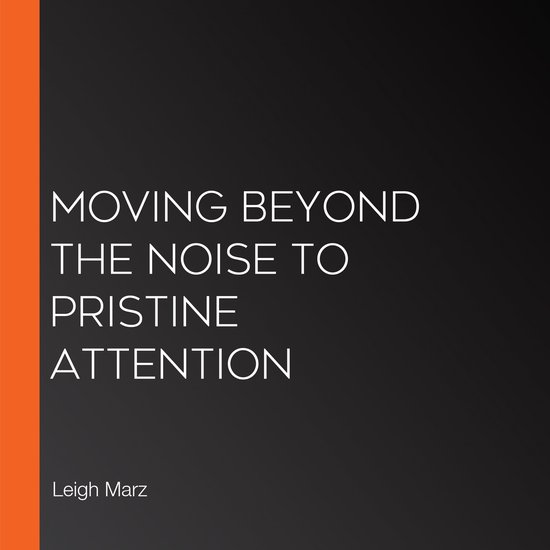 Moving Beyond the Noise to Pristine Attention, Leigh Marz ...