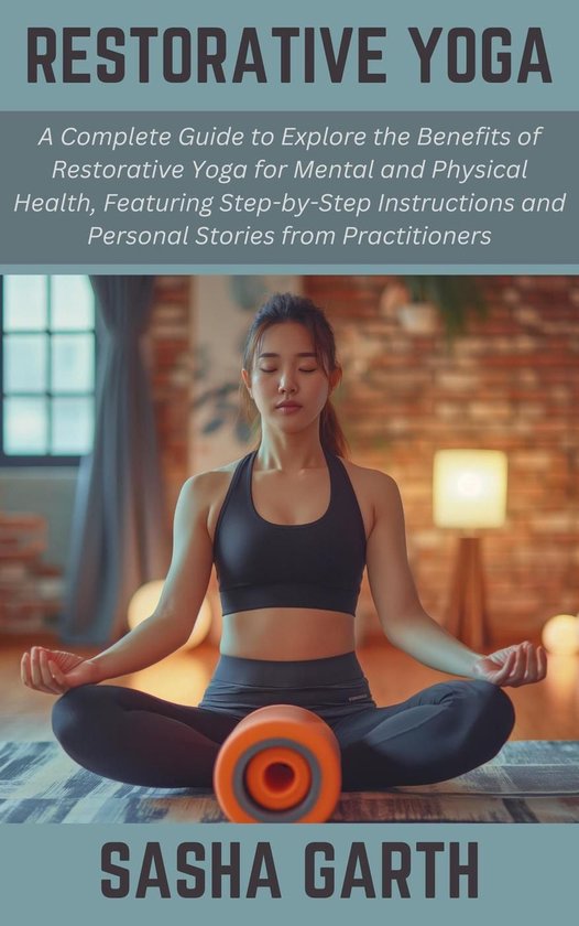 Restorative Yoga: A Complete Guide to Explore the Benefits of ...