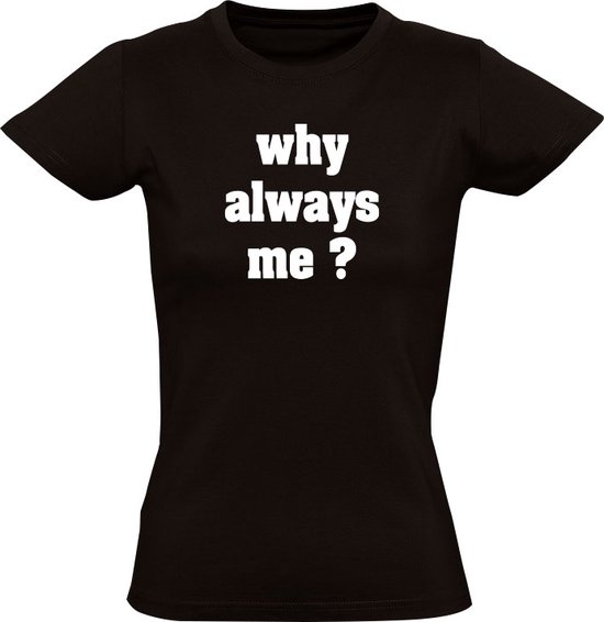 Why always me Dames T-shirt - schuldig - probleem - altijd - problemen ...