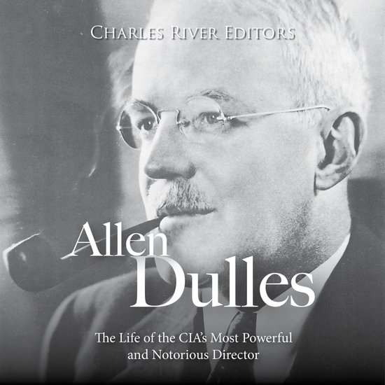 Allen Dulles: The Life of the CIA’s Most Powerful and Notorious ...