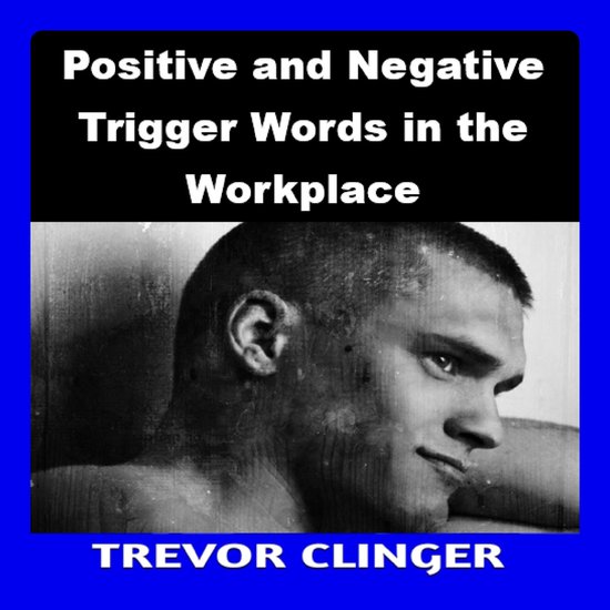 Positive and Negative Trigger Words in the Workplace, Trevor Clinger ...