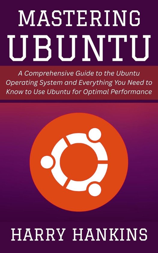 Mastering Ubuntu: A Comprehensive Guide to the Ubuntu Operating System ... Mastering Ubuntu: A Comprehensive Guide to the Ubuntu Operating System ...