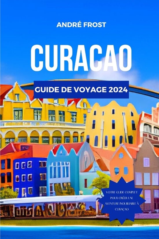 Guide d'Aventure À Petit Budget- Curacao Guide de Voyage 2024, André ...
