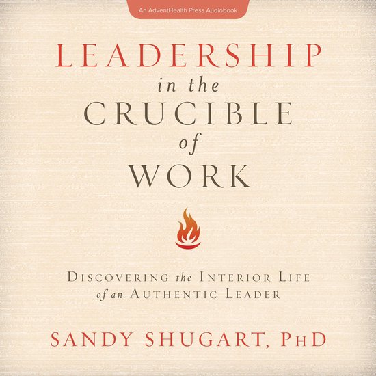 Leadership in the Crucible of Work, Sandy Shugart | 9781737712053 ...