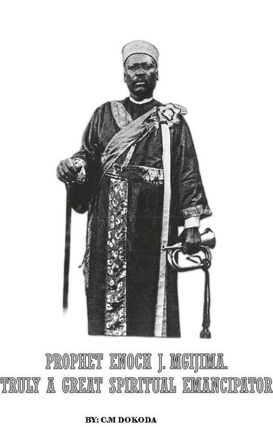 Prophet Enoch J Mgijima: Truly A Great Spiritual Emancipator (ebook), C ...