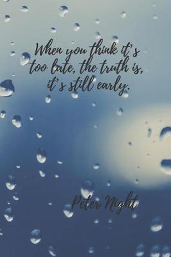 When You Think It's Too Late, the Truth Is, It's Still Early., Peter ...