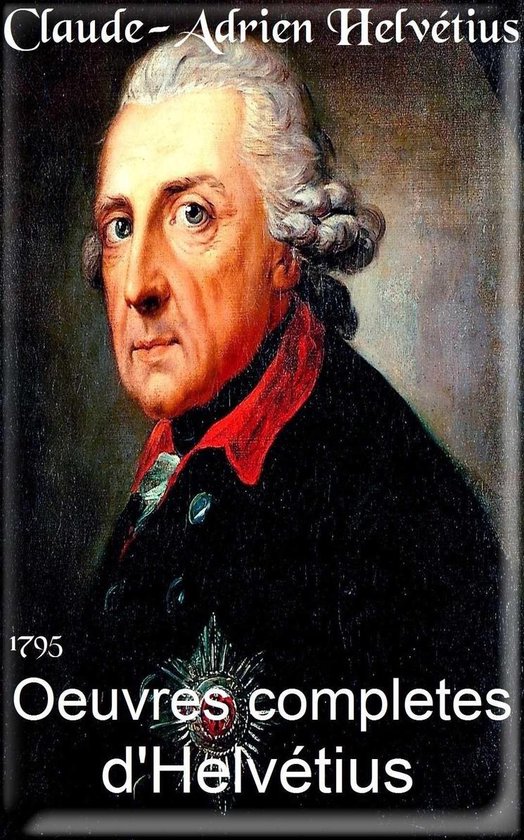 Oeuvres de Claude-Adrien Helvétius - Œuvres complètes d’Helvétius ...