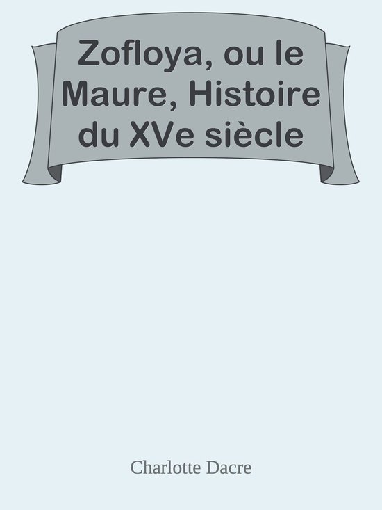 Zofloya, ou le Maure, Histoire du XVe siècle (ebook), Charlotte Dacre ...