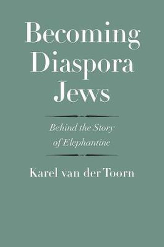 Becoming Diaspora Jews – Behind the Story of Elephantine, Karel van der ...