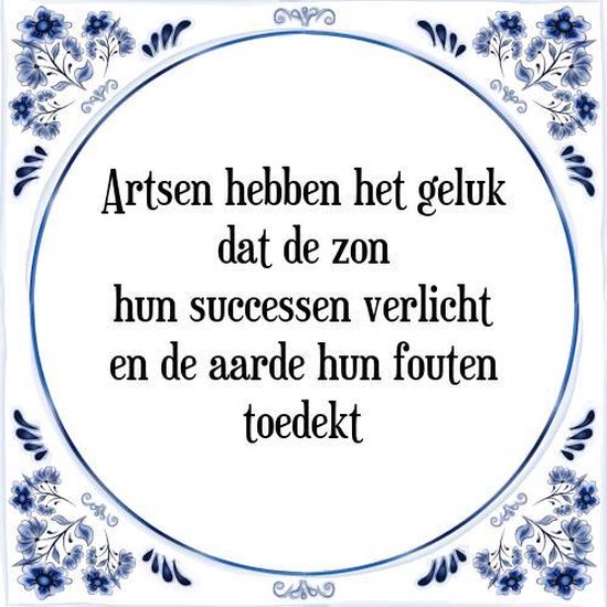 Tegeltje met Spreuk (Tegeltjeswijsheid): Artsen hebben het geluk dat de zon hun... | bol
