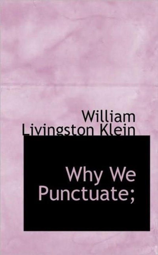 Why We Punctuate;, William Livingston Klein | 9781117281124 | Boeken ...