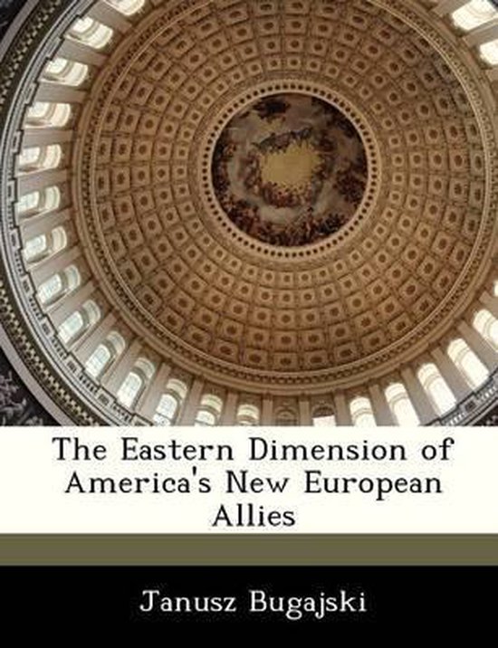 The Eastern Dimension of America's New European Allies, Janusz Bugajski ...