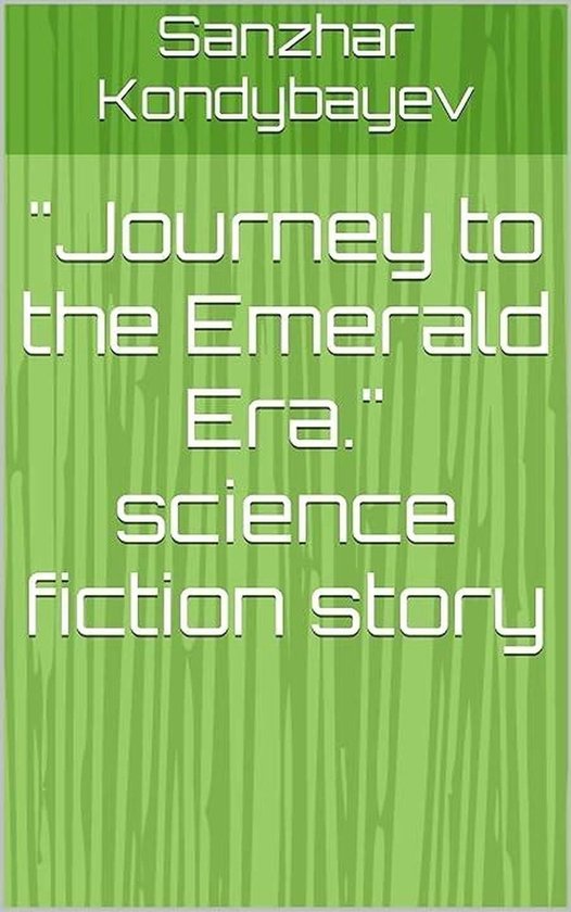 Journey to the Emerald Era (ebook), Sanzhar Kondybayev | 9798227653727 | Boeken | bol