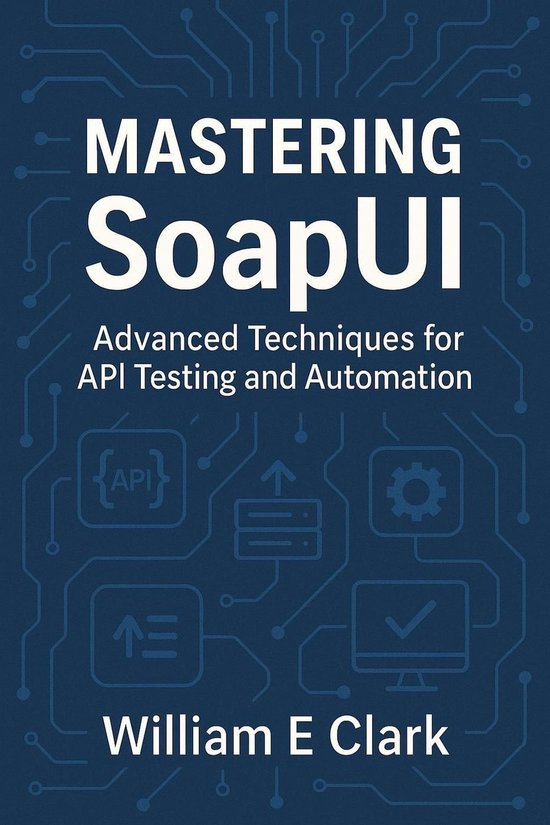Mastering SoapUI: Advanced Techniques for API Testing and Automation ...
