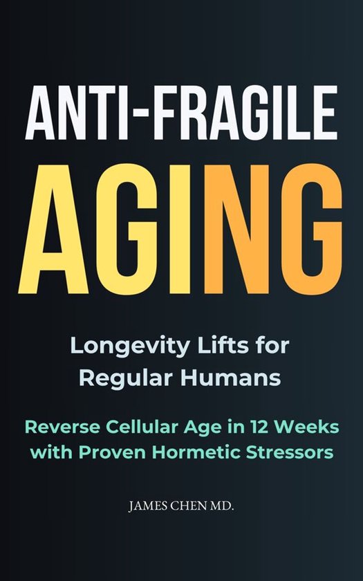 Anti-Fragile Aging: Longevity Lifts for Regular Humans (ebook), MD. James Chen |... | bol