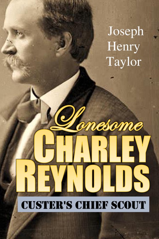 Lonesome Charley Reynolds, Custer's Chief Scout (ebook), Joseph Henry Taylor |... | bol.com