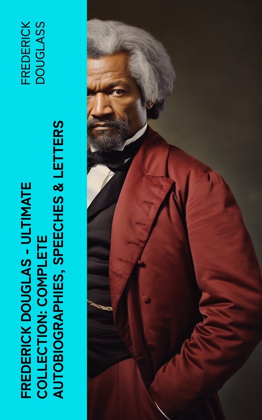 Frederick Douglas - Ultimate Collection: Complete Autobiographies, Speeches & Letters... | bol