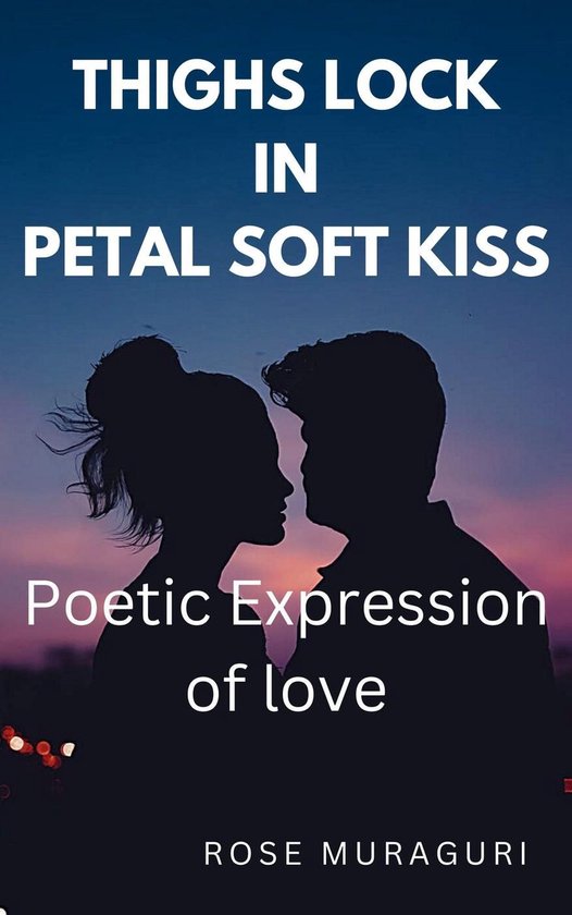 Thighs Lock in Petal Soft Kiss - Poetic Expression of Love (ebook), A I |... | bol