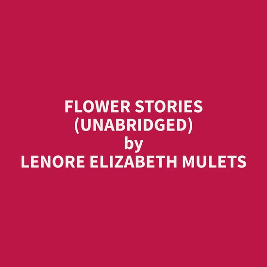 Flower Stories (Unabridged), Lenore Elizabeth Mulets | 9798330026029 | Boeken | bol