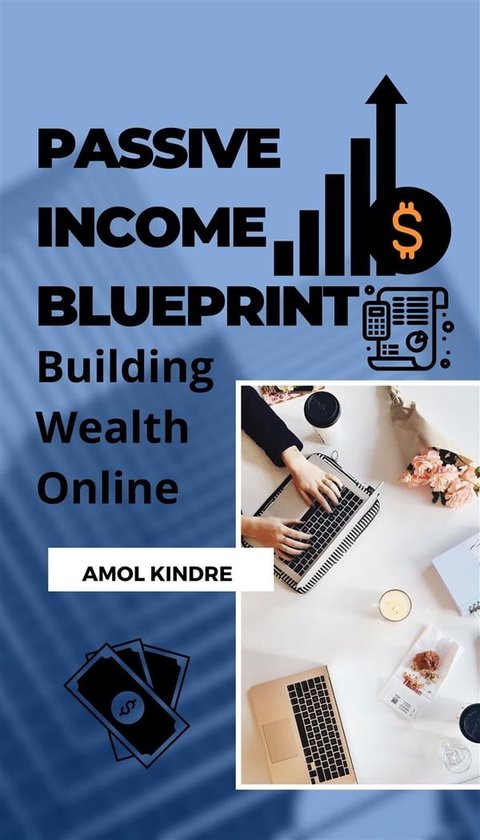 Passive Income Blueprint : Building Wealth Online (ebook), Amol Kindre | 9791222445670... | bol
