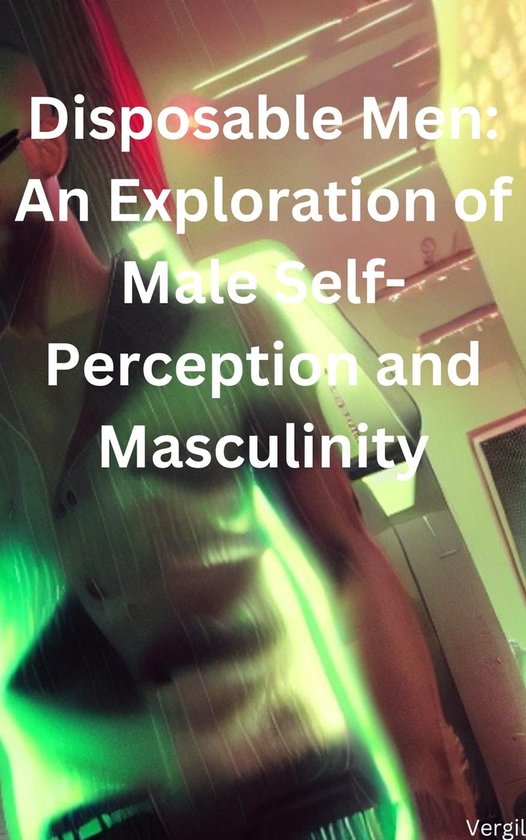 Disposable Men An Exploration of Male Self-Perception and Masculinity ...