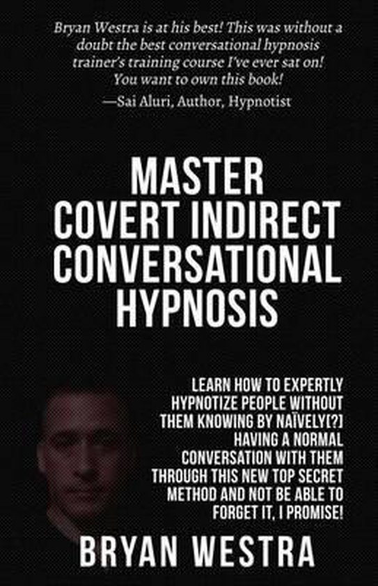 Master Covert Indirect Conversational Hypnosis | 9781511937078 | Bryan Westra | Boeken | bol.com