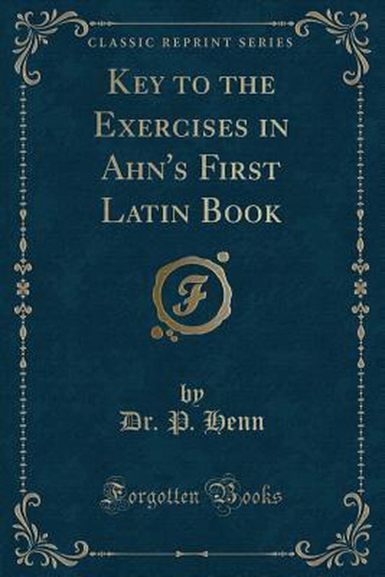 Key to the Exercises in Ahn's First Latin Book (Classic Reprint), Peter ...
