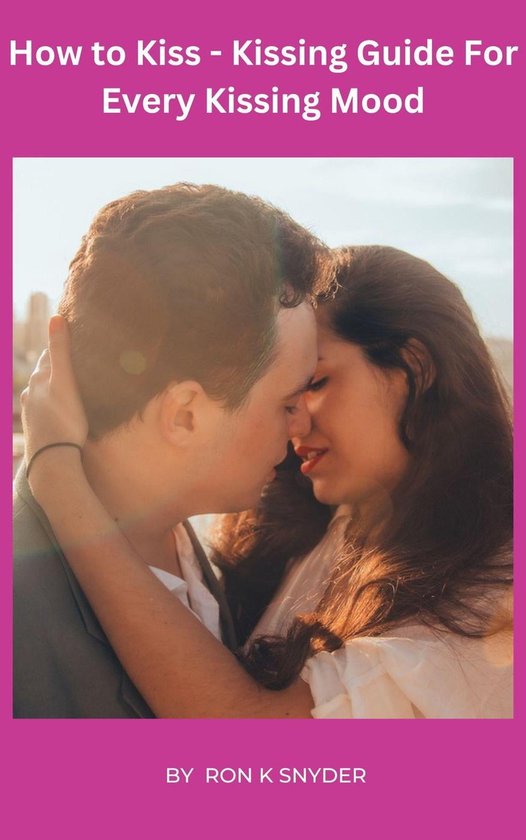 How To Kiss -Kissing Guide For Every Kissing Mood (ebook), Ron K ...
