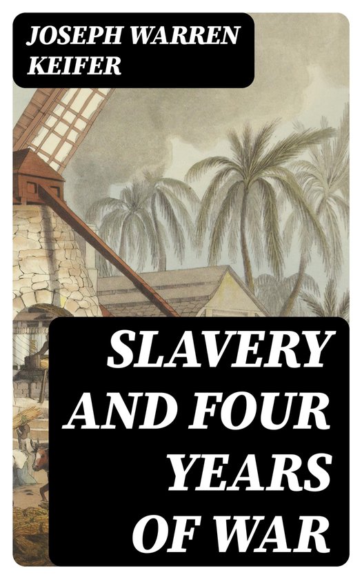 Slavery and Four Years of War (ebook), Joseph Warren Keifer ...