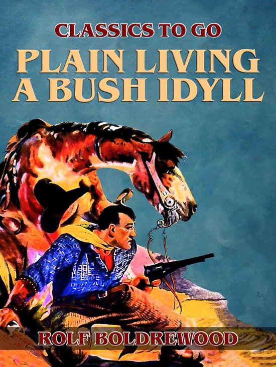 Classics To Go - Plain Living A Bush Idyll (ebook), Rolf Boldrewood ...