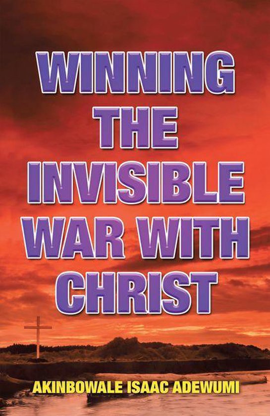 Winning the Invisible War with Christ (ebook), Akinbowale Isaac Adewumi ...