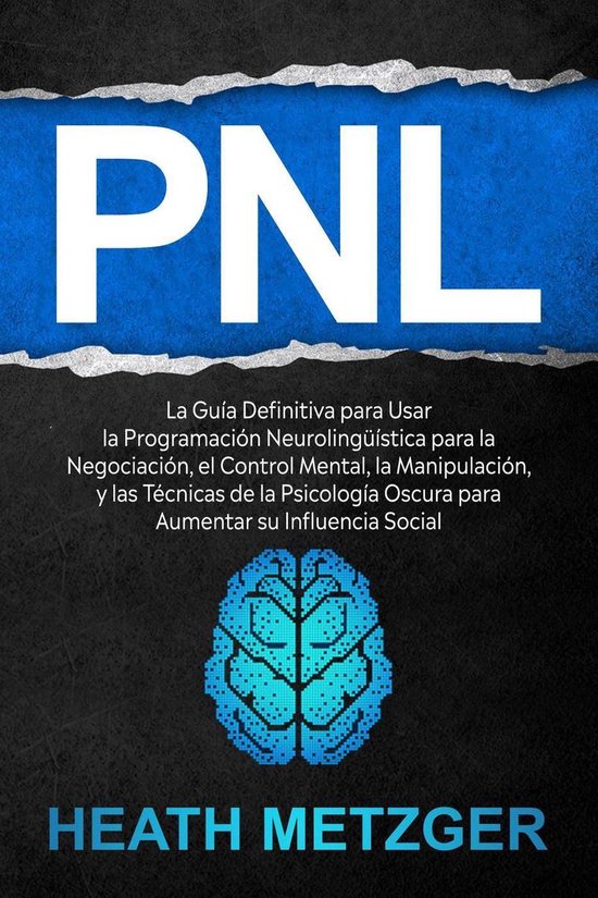 PNL: La guía definitiva para usar la programación neurolingüística para ...