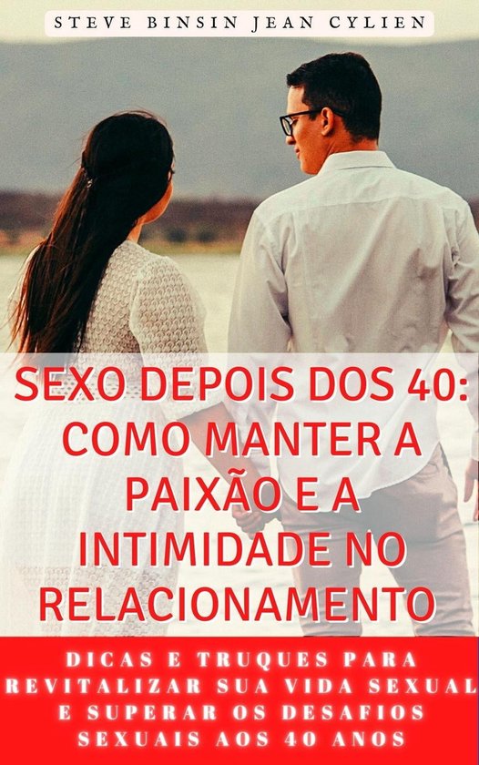 Sexo Depois Dos 40 Como Manter A Paixão E A Intimidade No