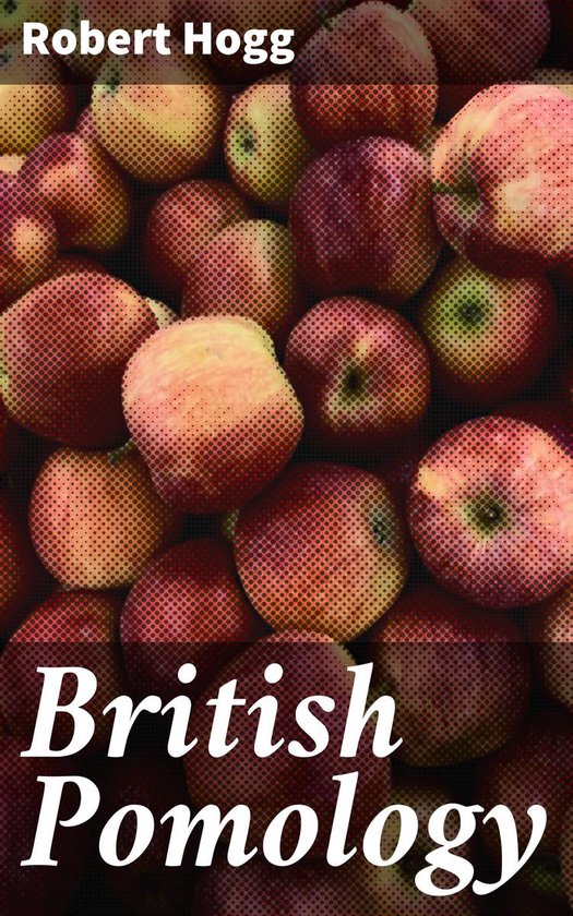 British Pomology (ebook), Robert Hogg | 4057664606969 | Boeken | bol.com