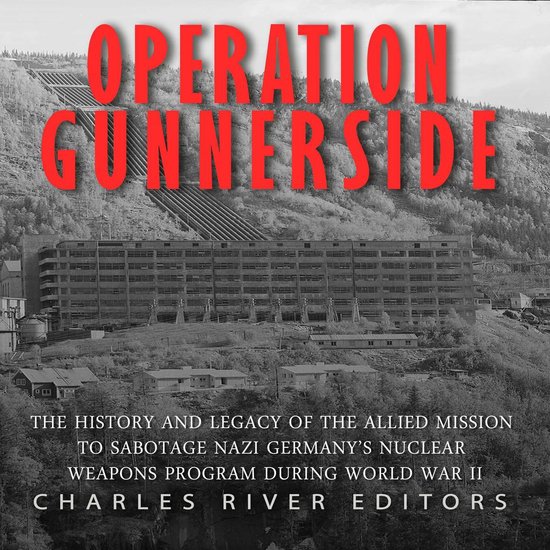Operation Gunnerside: The History and Legacy of the Allied Mission to ...