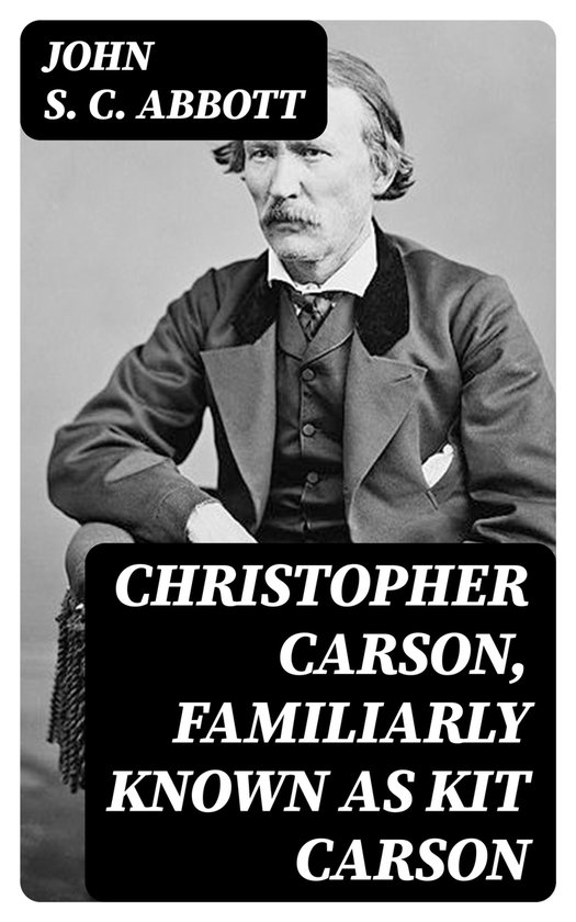 Christopher Carson, Familiarly Known as Kit Carson (ebook), John S. C ...