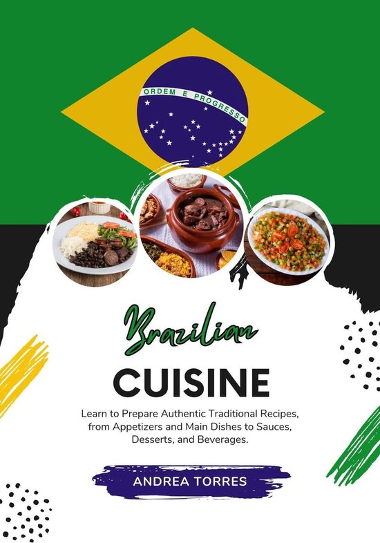 Brazilian Cuisine: Learn to Prepare Authentic Traditional Recipes, from ...