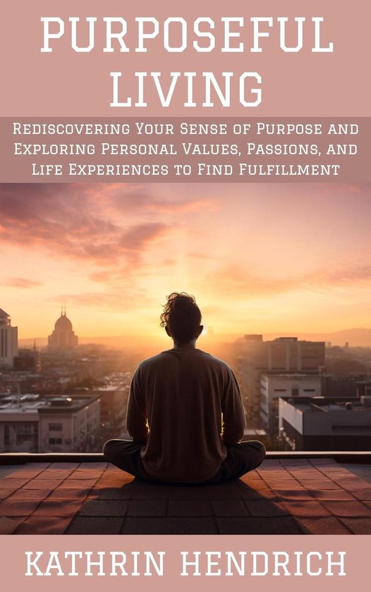 Purposeful Living: Rediscovering Your Sense of Purpose and Exploring ...