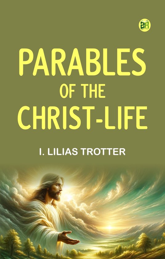 Parables of the Christ-life (ebook), I. Lilias Trotter | 9789370879980 ...