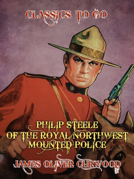Classics To Go - Philip Steele of the Royal Northwest Mounted Police ...