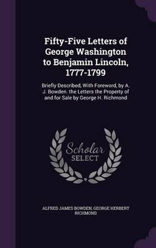 Fifty-Five Letters of George Washington to Benjamin Lincoln, 1777-1799, Alfred James... | bol.com