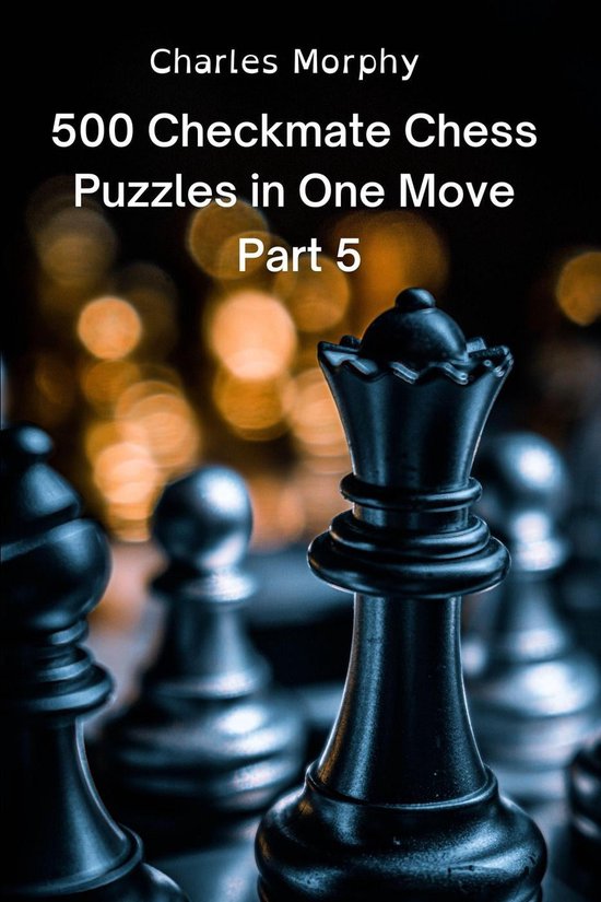 Chess Self Teacher 5 - 500 Checkmate Chess Puzzles in One Move, Part 5 ...