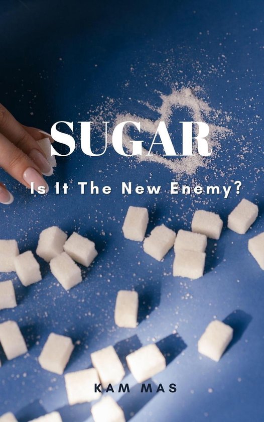 Sugar: Is it the new Enemy? (ebook), Kam Mas | 9798201642563 | Boeken ...