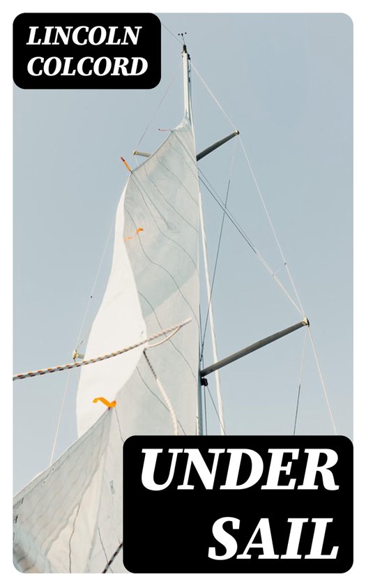 Under Sail (ebook), Lincoln Colcord | 8596547015635 | Boeken | bol.com