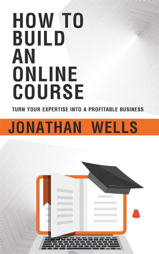 How to Build an Online Course - Turn Your Expertise into a Profitable ...