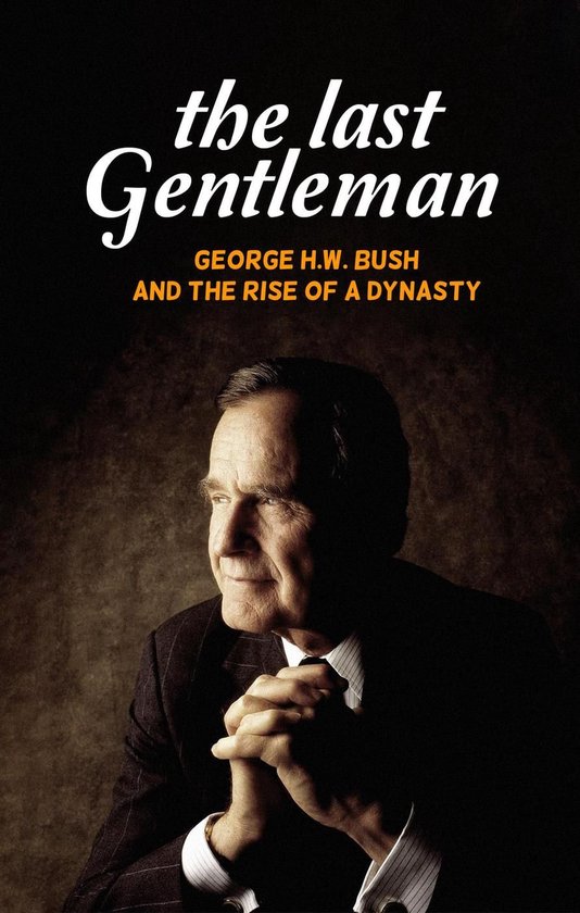The Last Gentleman: George H.W. Bush and the Rise of a Dynasty (ebook), Borna Ahadi |... | bol